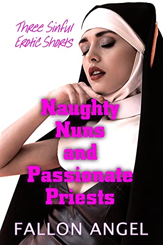 Naughty Nuns and Passionate Priests: Three Sinful Erotic Shorts (Sin and Sacrilege) eBook ...