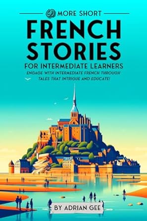 69 More Short French Stories for Intermediate Learners: Engage with ...