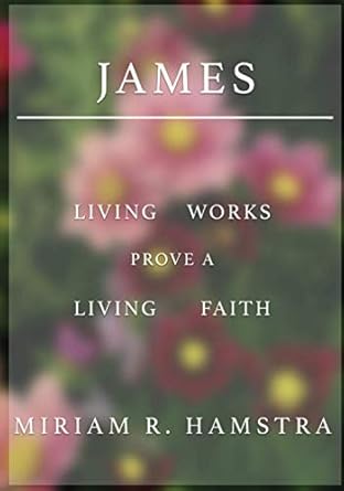 James: Living Works Prove a Living Faith: Hamstra, Miriam R ...