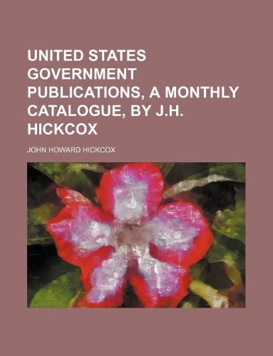 United States Government Publications, a Monthly Catalogue, by J.H ...