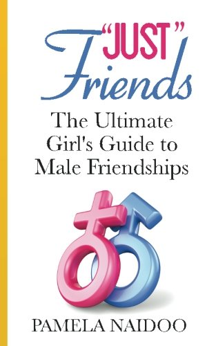 Just Friends: The Ultimate Girl's Guide to Male Friendships: Naidoo ...