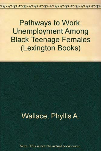 Pathways to work: unemployment among black teenage females: Wallace ...
