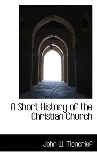 A Short History of the Christian Church: Moncrief, John W ...