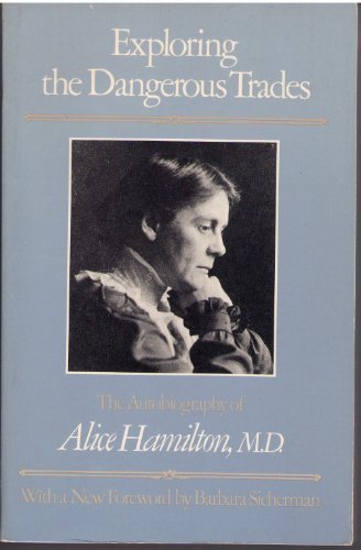 Exploring the Dangerous Trades: The Autobiography of Alice Hamilton, M ...
