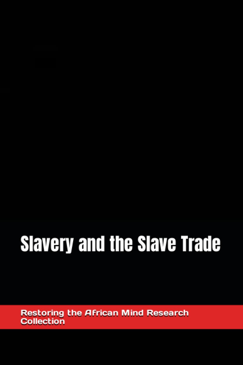 Slavery and the Slave Trade: Research Collection, Restoring the African ...