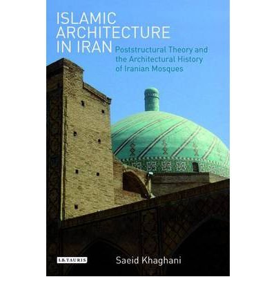 [(Islamic Architecture in Iran: Poststructural Theory and the ...