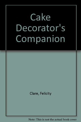 Cake Decorator's Companion: Felicity Clare: 9780951016206: Amazon.com ...