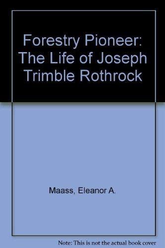 Forestry pioneer: The life of Joseph Trimble Rothrock: Maass, Eleanor A ...