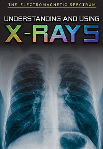 Understanding and Using X-Rays (The Electromagnetic Spectrum) : Rubio ...