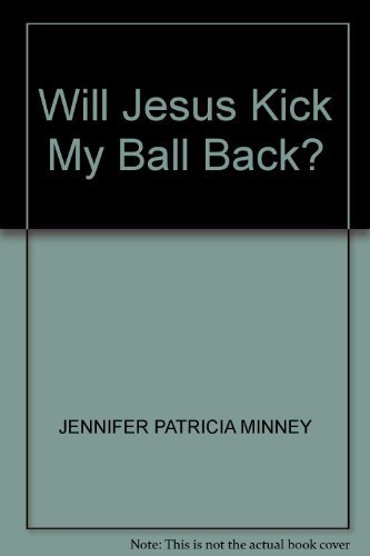 Will Jesus Kick My Ball Back?: Jennifer Patricia Minney: 9780953844609 ...
