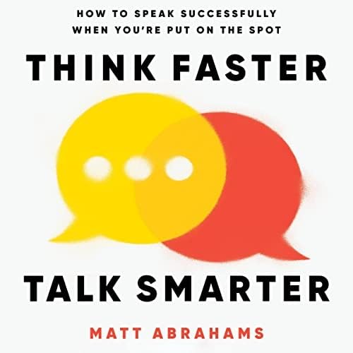 Think Faster, Talk Smarter: How to Speak Successfully When You're Put ...