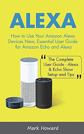 Alexa: How to Use Your Amazon Alexa Devices New, Essential User Guide ...