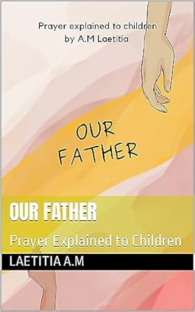 Our Father: Prayer Explained to Children eBook : A.M, Laetitia: Amazon ...