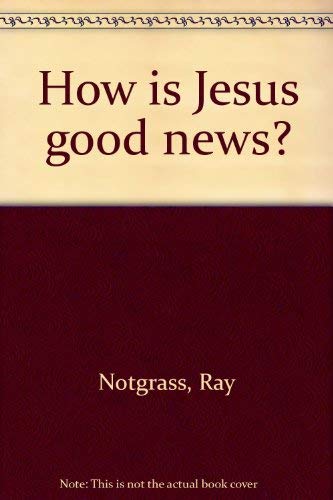 How is Jesus good news?: Notgrass, Ray: 9780945441120: Amazon.com: Books