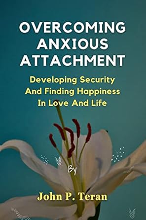 Overcoming Anxious Attachment: Developing Security And Finding ...