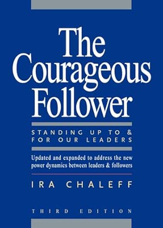 The Courageous Follower: Standing Up to and for Our Leaders: Chaleff ...