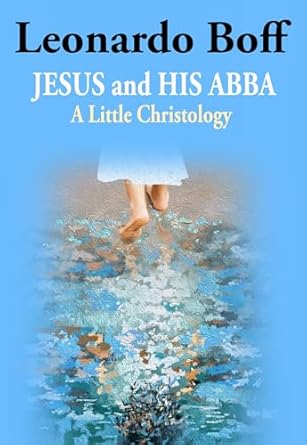 Jesus and His Abba: A Little Christology: Amazon.co.uk: Boff, Leonardo ...