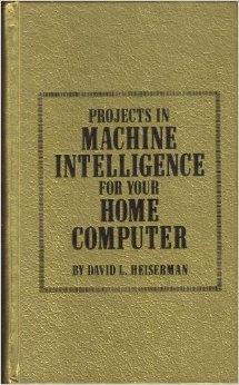 Projects in Machine Intelligence for Your Home Computer: David L. Heiserman: 9780830613915 ...