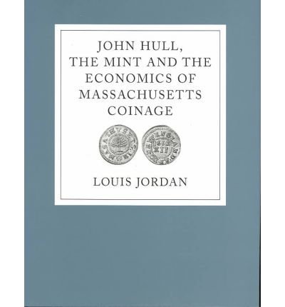 John Hull, the Mint and the Economics of Massachusetts Coinage: Jordan ...