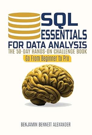 SQL Essentials for Data Analysis: A 50-Day Hands-on Challenge Book (Go From Beginner to Pro ...