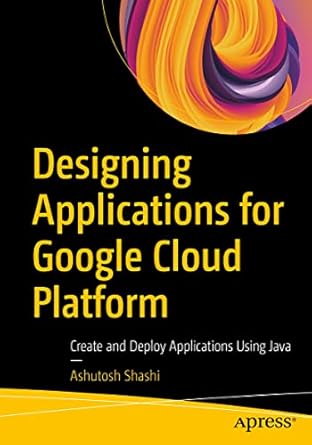 Designing Applications for Google Cloud Platform: Create and Deploy Applications Using Java ...