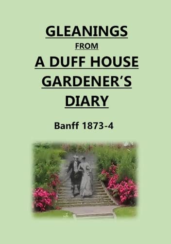 Buy Gleanings from a Duff House Gardener's Diary: Banff 1873-4 Book ...