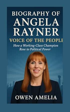 BIOGRAPHY OF ANGELA RAYNER: VOICE OF THE PEOPLE How a Working-Class ...