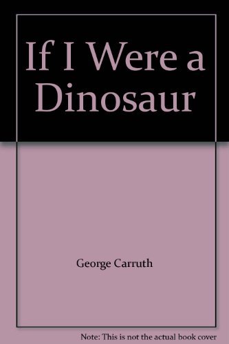 If I Were a Dinosaur: George Carruth, Libby Carruth Krock ...