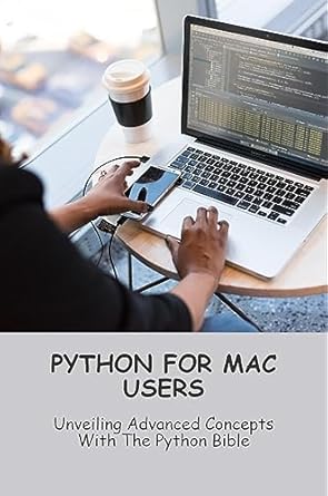 Python For Mac Users: Unveiling Advanced Concepts With The Python Bible ...