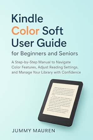 Kindle Color Soft User Guide for Beginners and Seniors: A Step-by-Step Manual to Navigate Color ...
