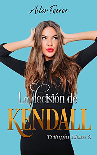 La decisión de Kendall (Trilogía "Liam" nº 3) eBook : Ferrer, Aitor: Amazon.es: Tienda Kindle