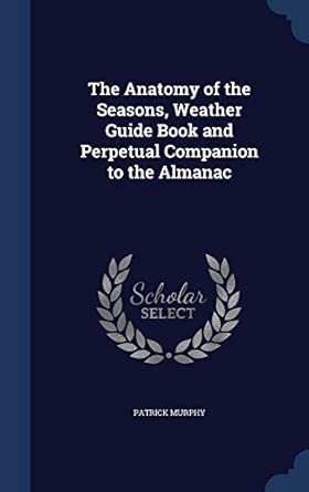 The Anatomy of the Seasons, Weather Guide Book and Perpetual Companion ...