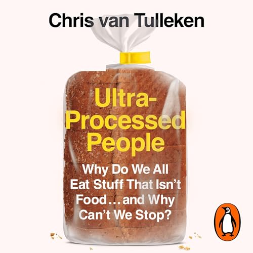 Ultra-Processed People: Why Do We All Eat Stuff That Isn’t Food...and ...