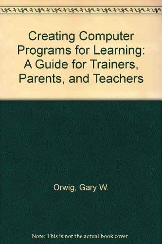 Creating Computer Programs for Learning: A Guide for Trainers, Parents ...
