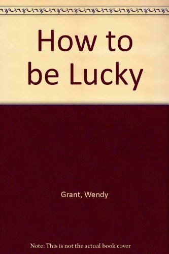 How to be Lucky: Wendy Grant, Thomas A.W. Gregory, A.J. Thornhill ...