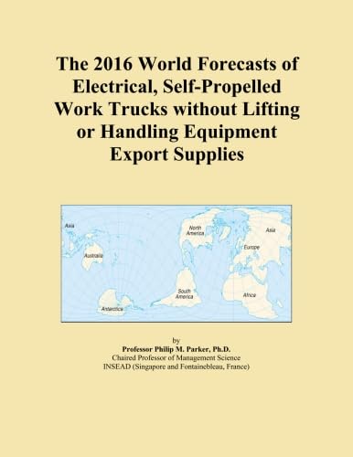 The 2016 World Forecasts of Electrical, Self-Propelled Work Trucks ...