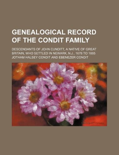 Genealogical Record of the Condit Family; Descendants of John Cunditt ...