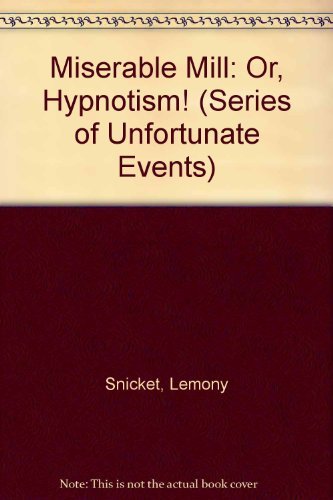 A Series of Unfortunate Events #4: The Miserable Mill: Or, Hypnotism ...