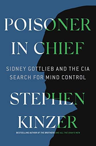 Poisoner in Chief: Sidney Gottlieb and the CIA Search for Mind Control ...