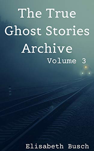 The True Ghost Stories Archive: Volume 3: 50 Uncanny and Unusual Tales ...