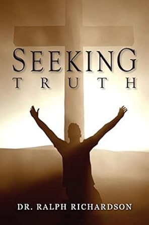 Seeking Truth: Richardson, Dr. Ralph: 9781493624492: Amazon.com: Books