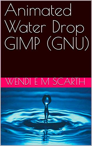Animated Waterdrop GIMP (GNU) (GIMP Made Easy Book 141) eBook : Scarth ...