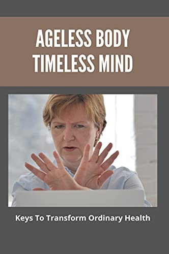 Ageless Body Timeless Mind: Keys To Transform Ordinary Health: Ageless ...