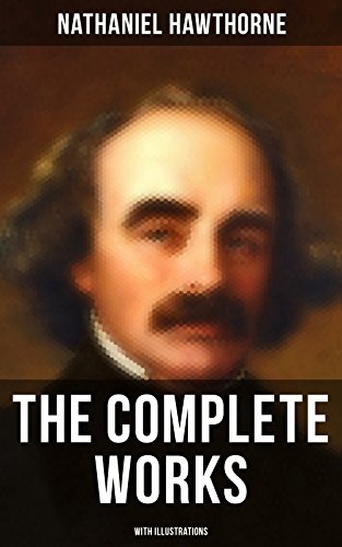 The Complete Works of Nathaniel Hawthorne (With Illustrations): Novels ...
