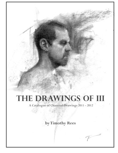 The Drawings of III: A Catalogue of Charcoal Drawings Between 2011-2012 ...