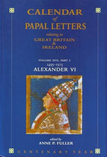 Calendar of Papal Letters Vol XVII Part 1 1492-1503: Anne P. Fuller ...