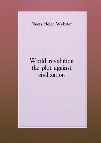 World Revolution: The Plot Against Civilization: Nesta H. Webster ...