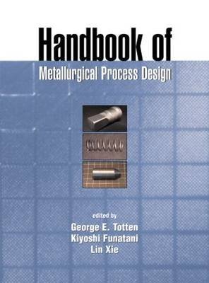Handbook of Metallurgical Process Design: v.24 (Materials Engineering) : Totten, George E ...