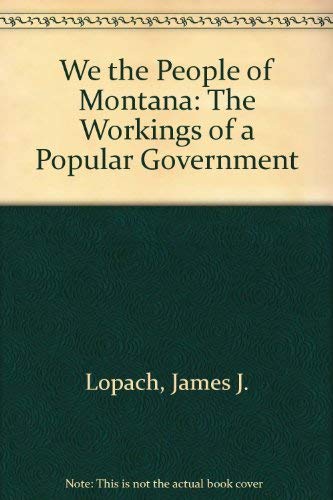 We the People of Montana: The Workings of a Popular Government: Lopach ...