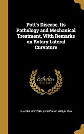 Pott's Disease, Its Pathology and Mechanical Treatment, With Remarks on ...